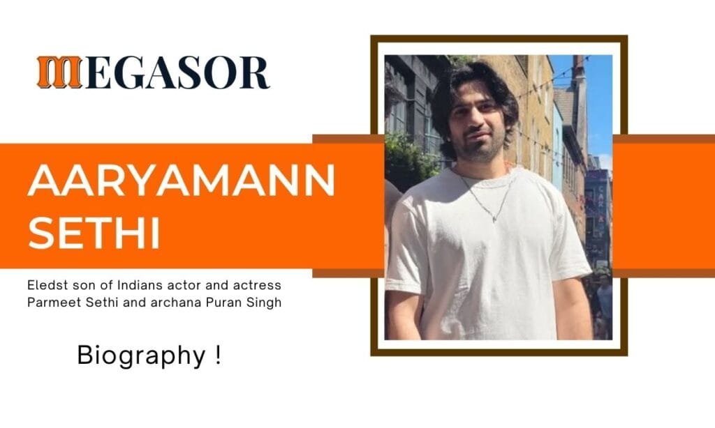 Aaryamann Sethi Biography: Age, Family, Career, Net Worth, - Megasor
